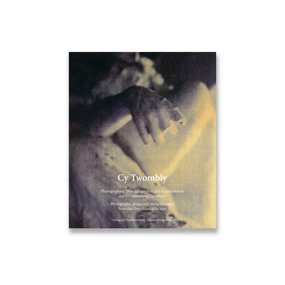 Cy Twombly. Photographs, prints and works on paper from the Grosshaus ...